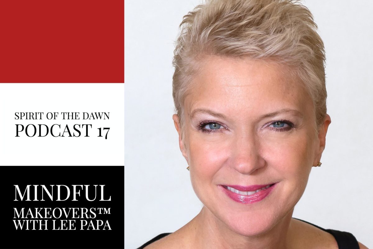 Mindful Makeovers™ with Lee Papa - Spirit of the Dawn